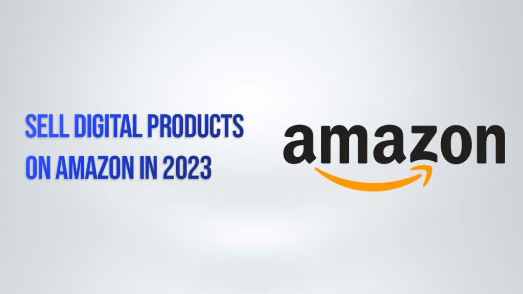 Sell digital products on amazon in 2024: A Detailed Guide